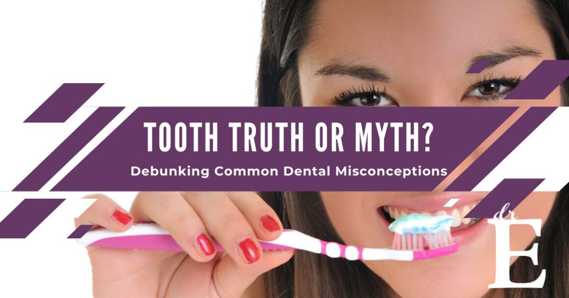 Tooth Truth or Myth: Debunking Common Dental Misconceptions - Dr. E ...